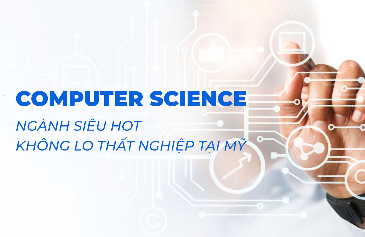 Computer Science - Ngành siêu HOT - Không lo thất nghiệp tại Mỹ